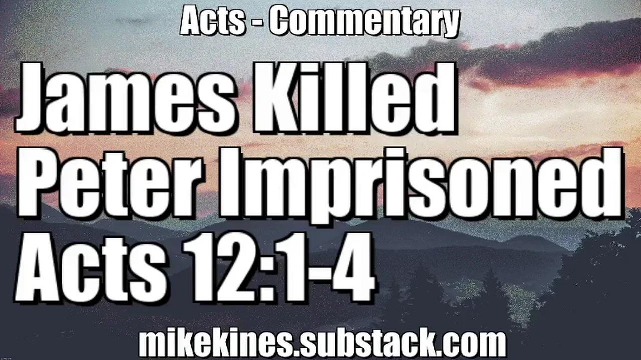James was killed. Peter was imprisoned. Acts 12:1-4