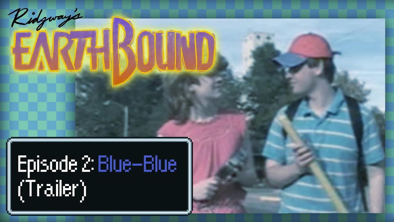 Earthbound Episode 2: Blue-Blue (Trailer)