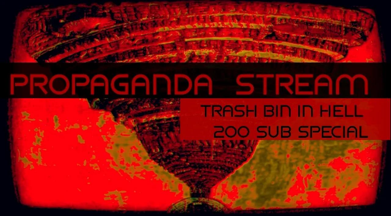 Propaganda Stream - Trash Bin in Hell (200 Subscriber Special)