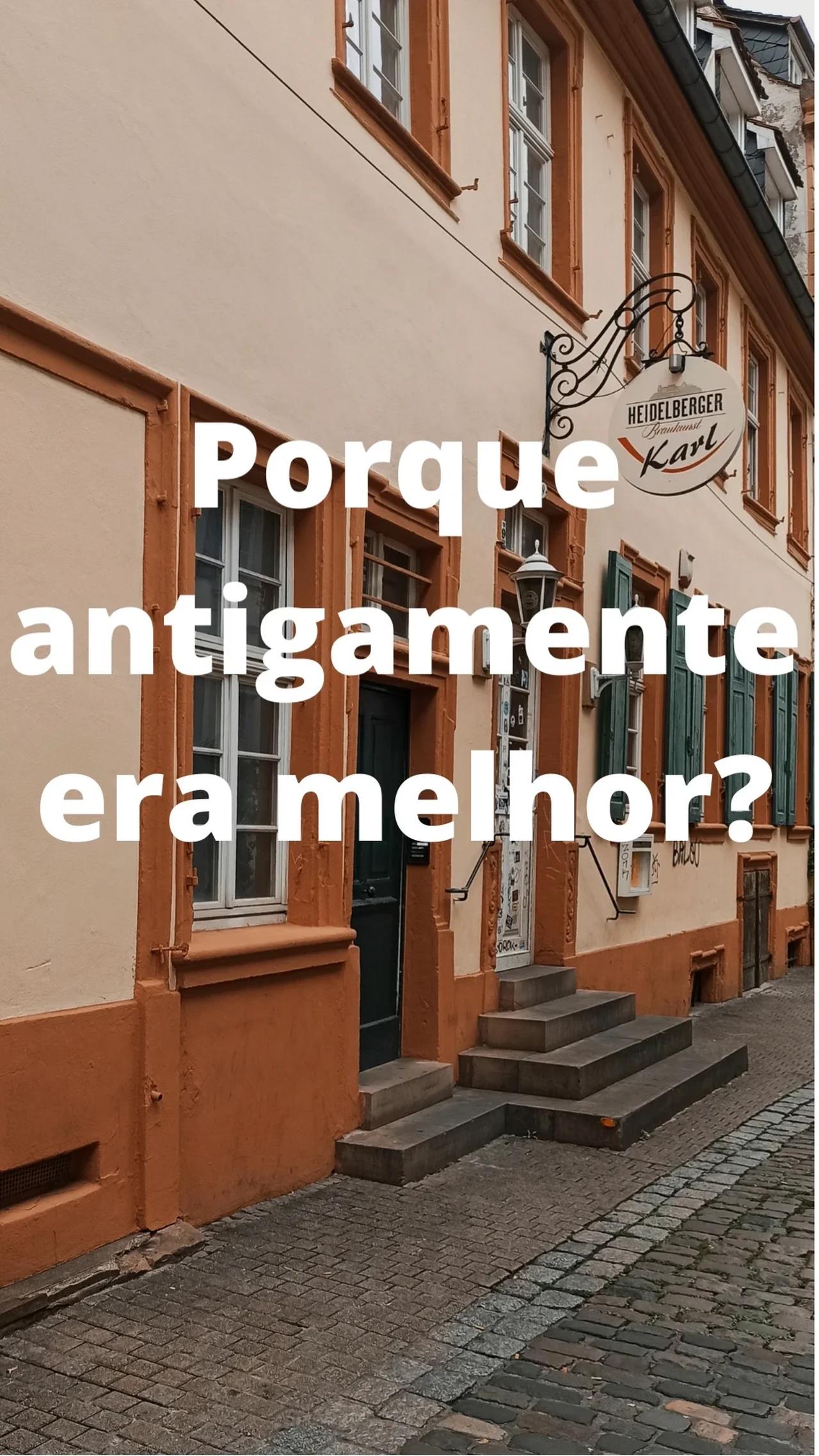 Porque antigamente era melhor