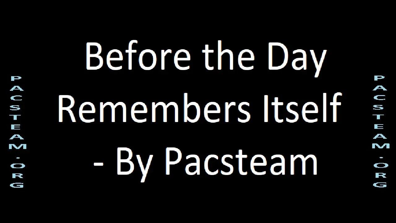 Before the Day Remembers Itself - By Pacsteam