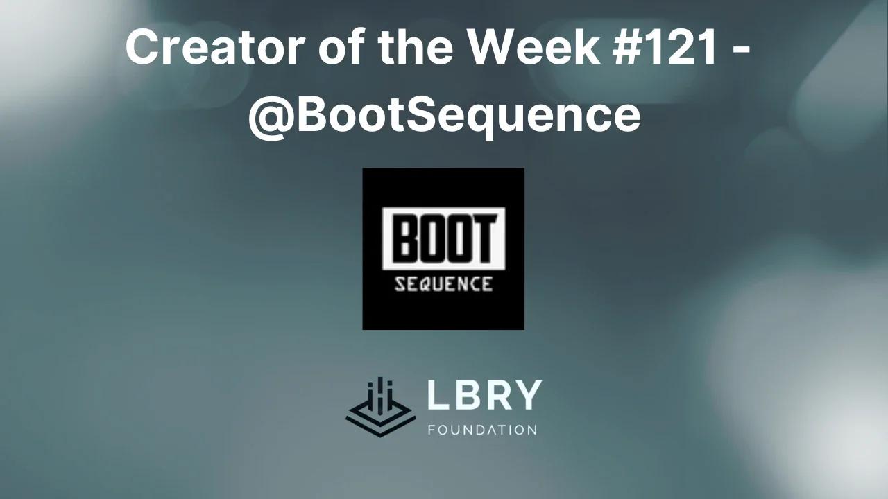 Creator of the Week #121 - @BootSequence