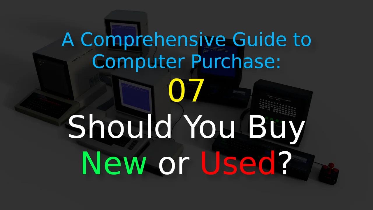 A Comprehensive Guide to Computer Purchase: 07 - Should You Buy New or ...