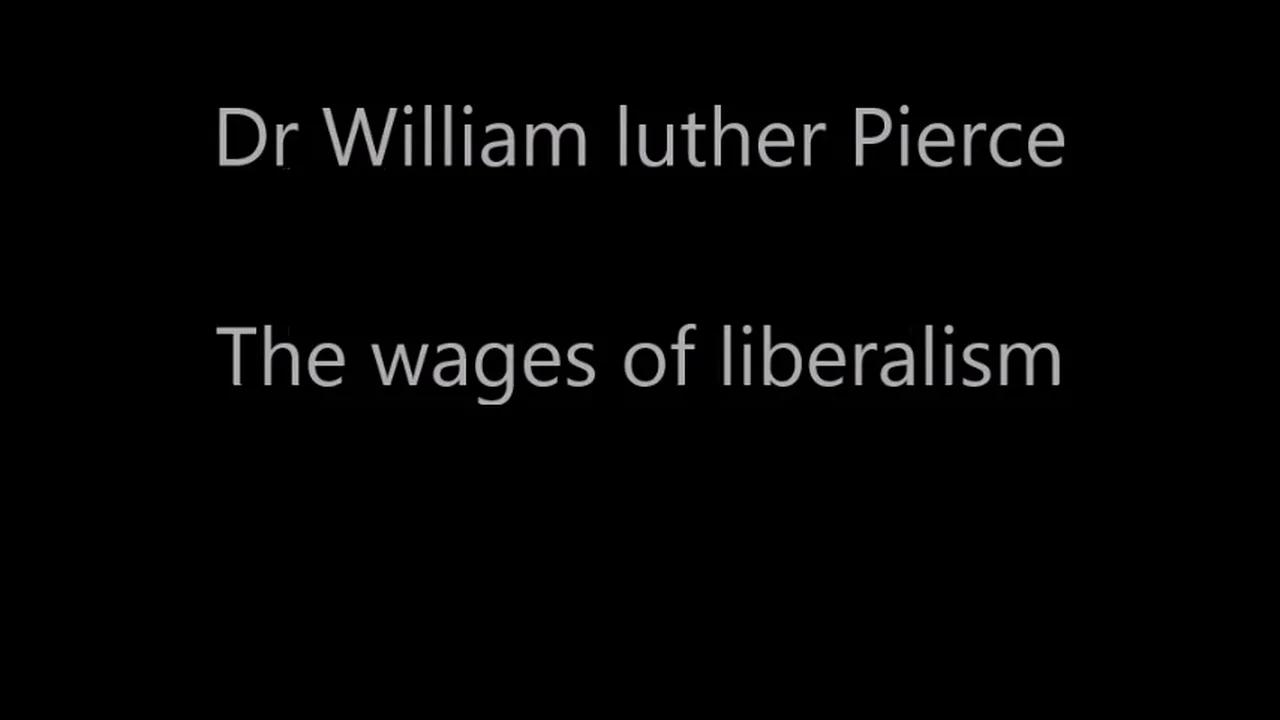 Dr William Luther Pierce - The wages of liberalism