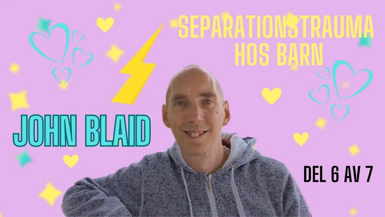 John Blaid - Separationstrauma hos barn | Del 6 av 7