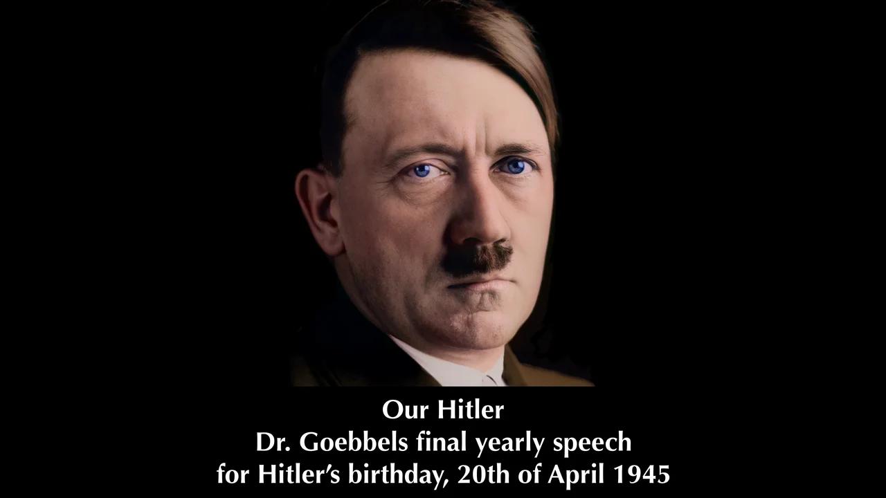 Our Hitler Dr. Goebbels final yearly speech for Hitler's birthday, 20th ...