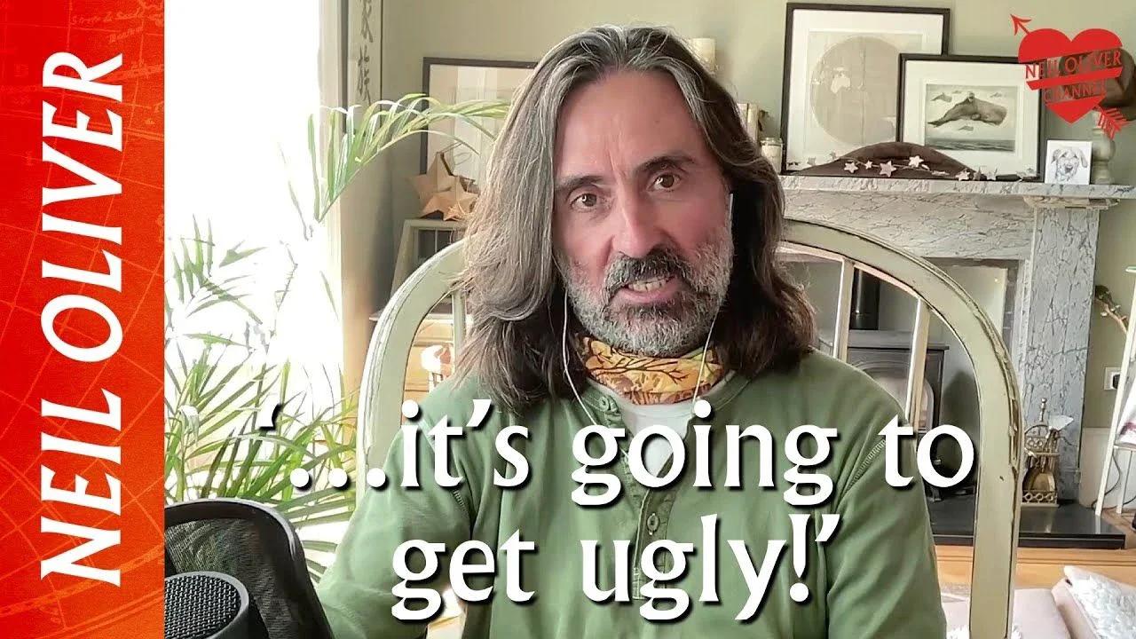 'it’s going to get ugly!’ ~ Neil Oliver