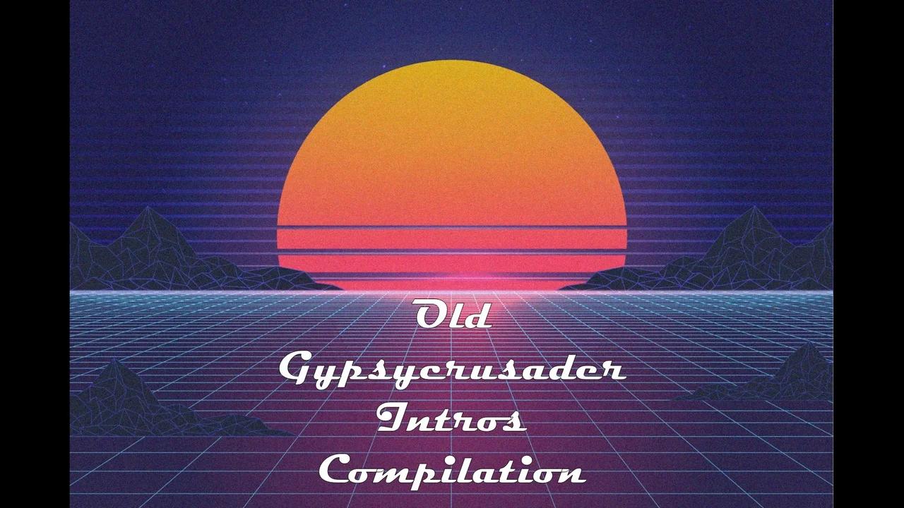 Old Gypsycrusader Intros Compilation (Re-Edited New Version)