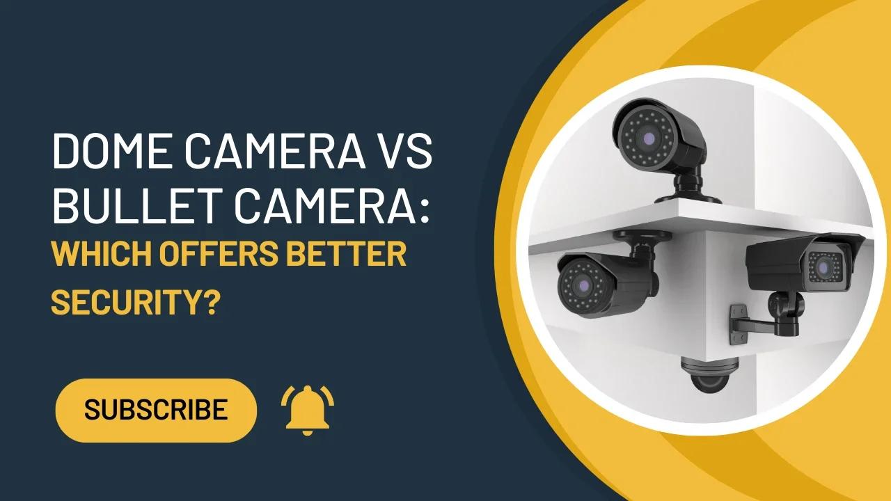 Dome Camera vs Bullet Camera Which Offers Better Security