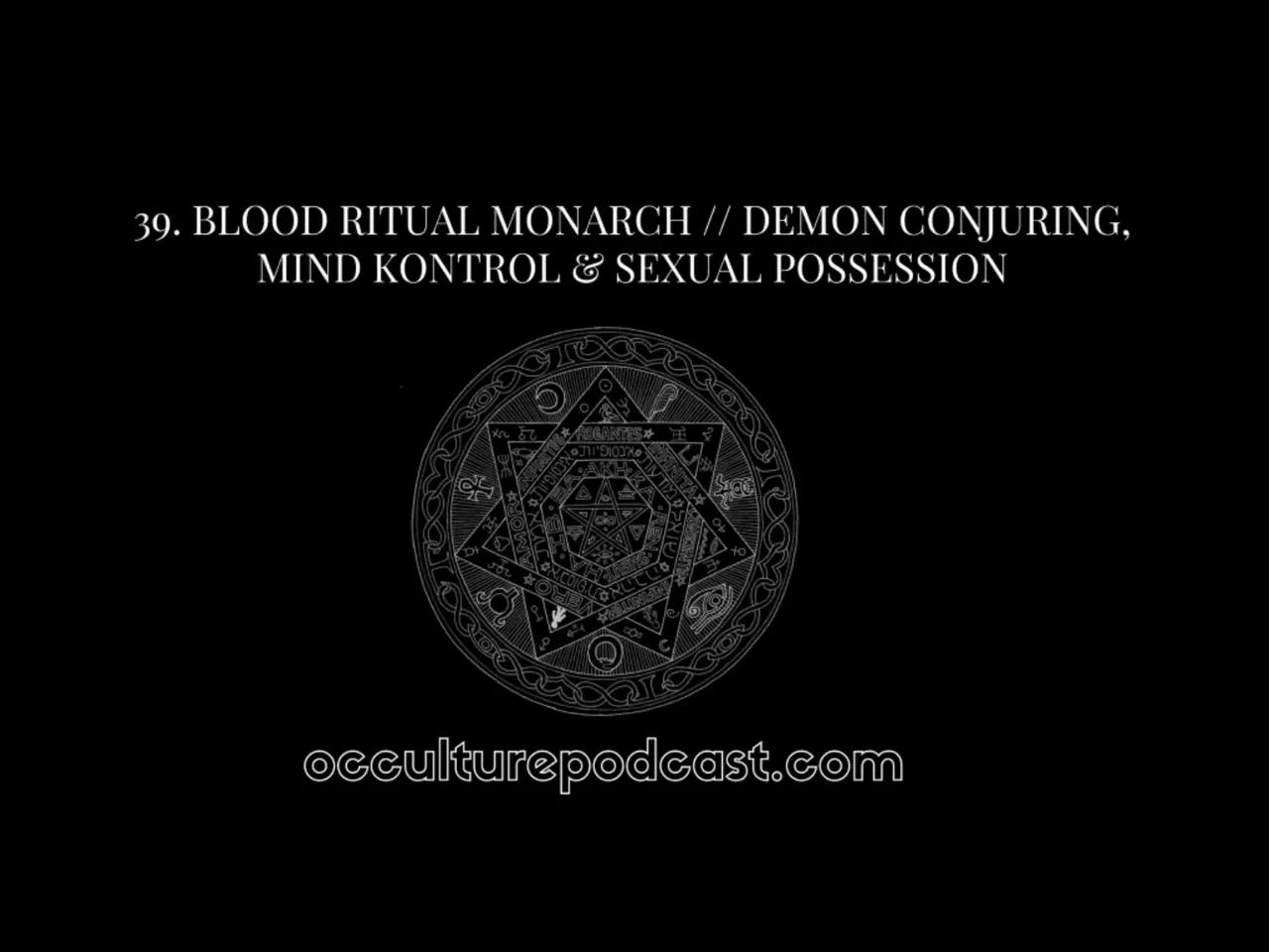 OCCULTURE 39 - Blood Ritual Monarch - Demon Conjuring, Mind Control & Sexual Possession