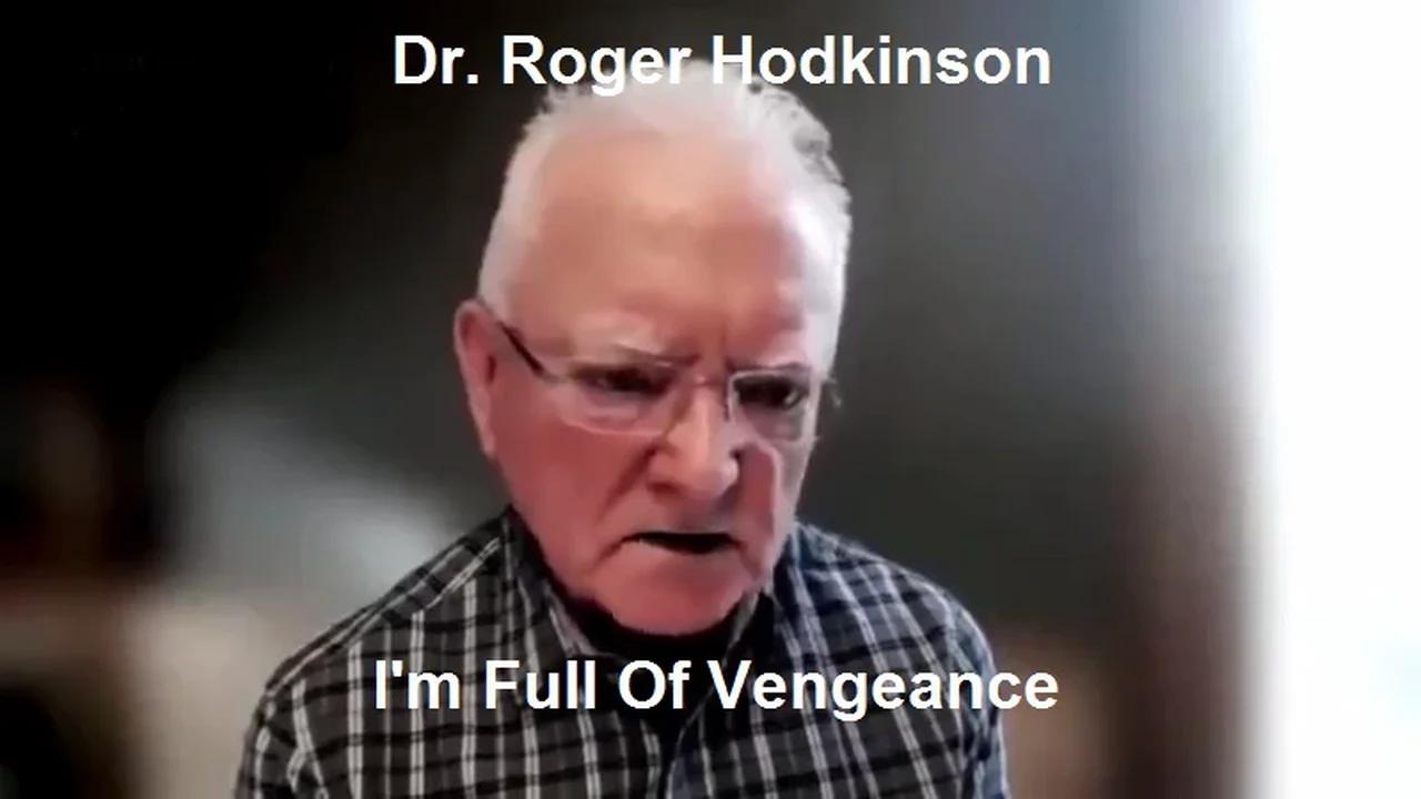 Dr. Roger Hodkinson: I'm Full Of Vengeance