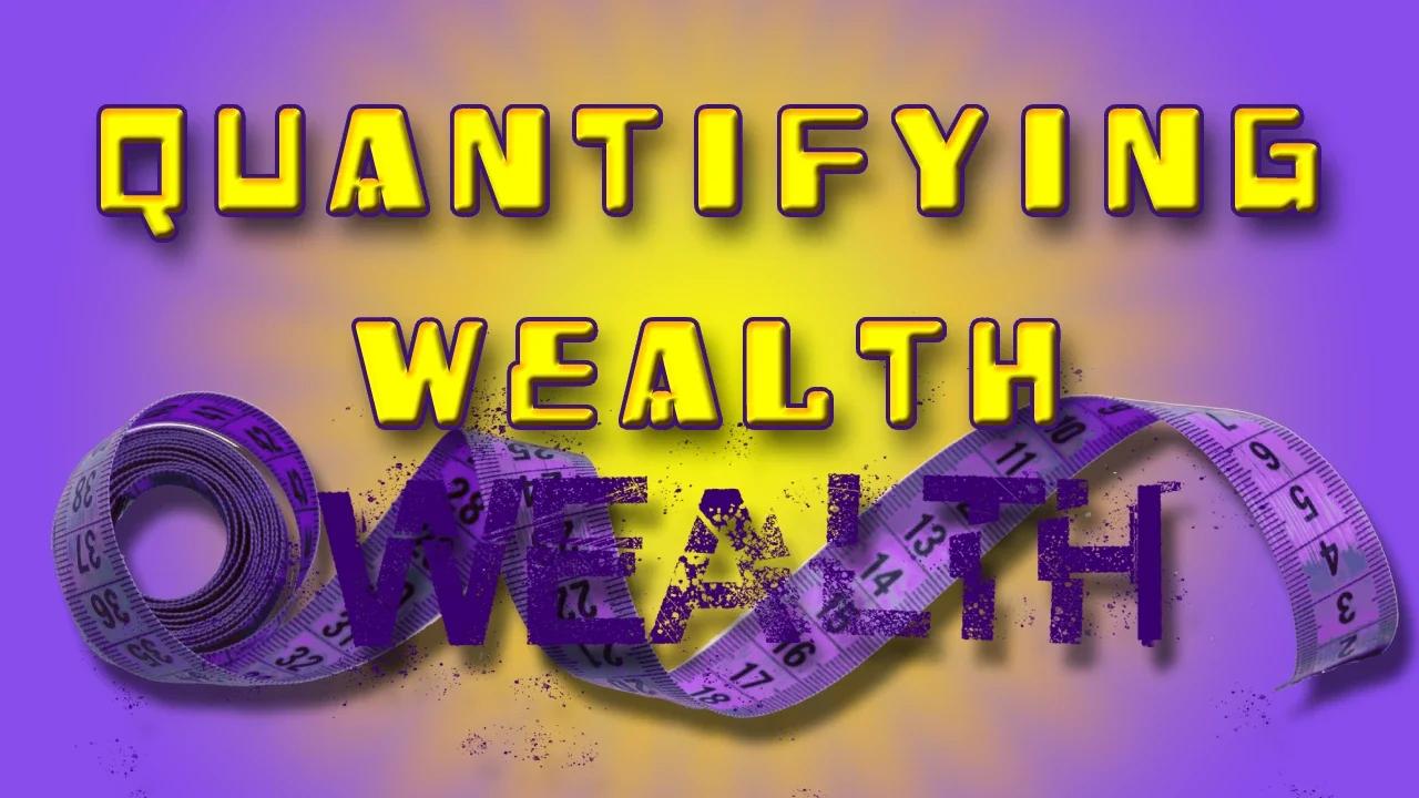 Quantifying Wealth – Dividing wealth into units of measure