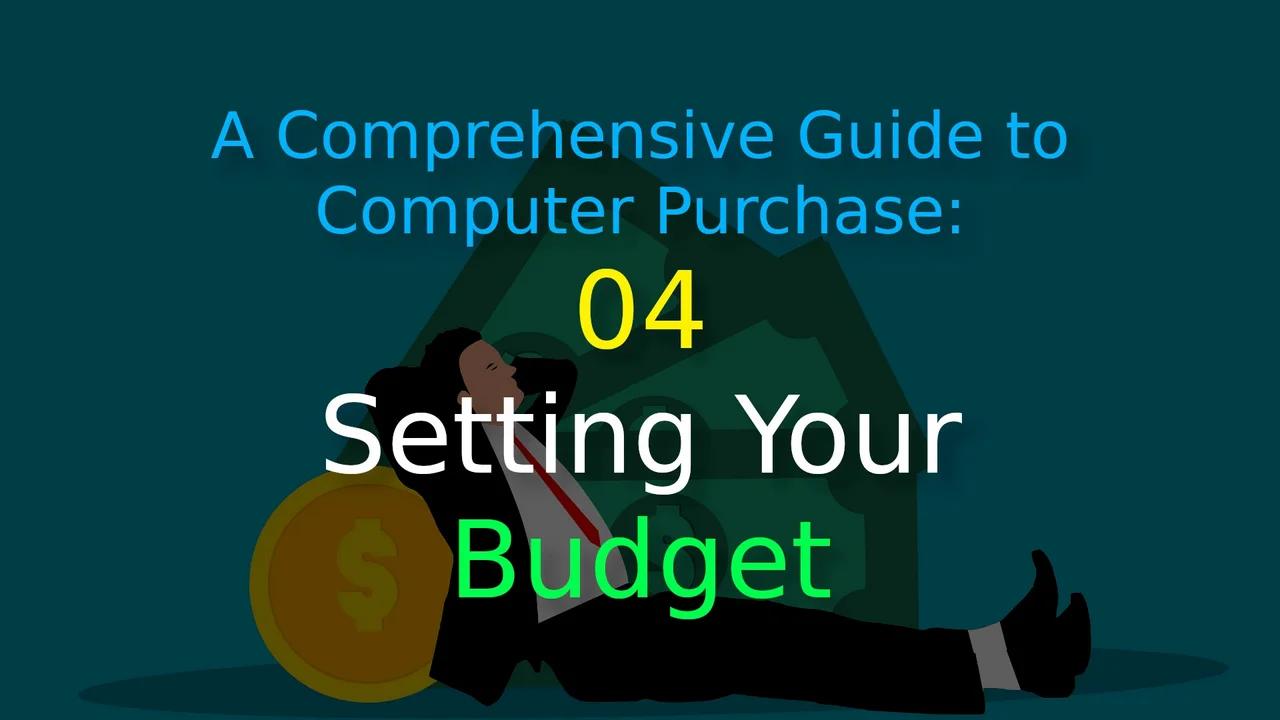 A Comprehensive Guide to Computer Purchase: 04 - Setting Your Budget