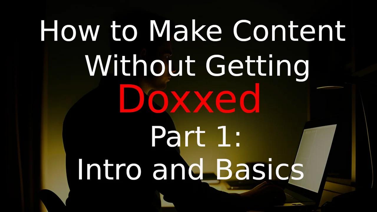How to Make Content and Not Get Doxxed, Part 1: Intro and Basics