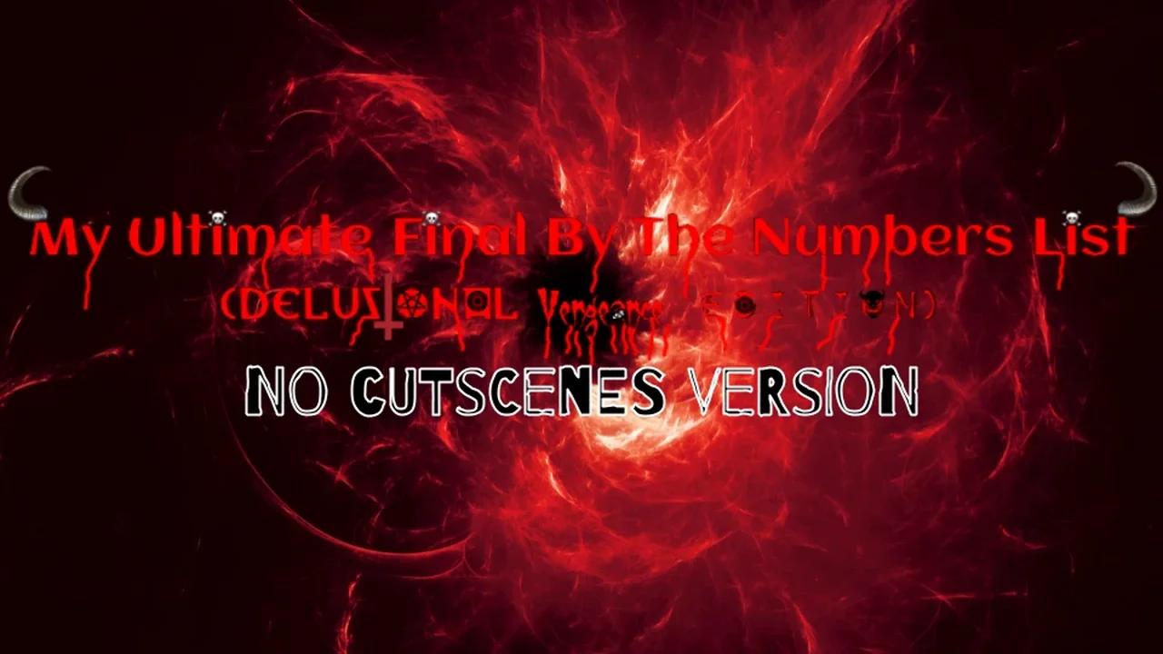 My Ultimate Final By The Numbers List - Delusional Vengeance Edition ...