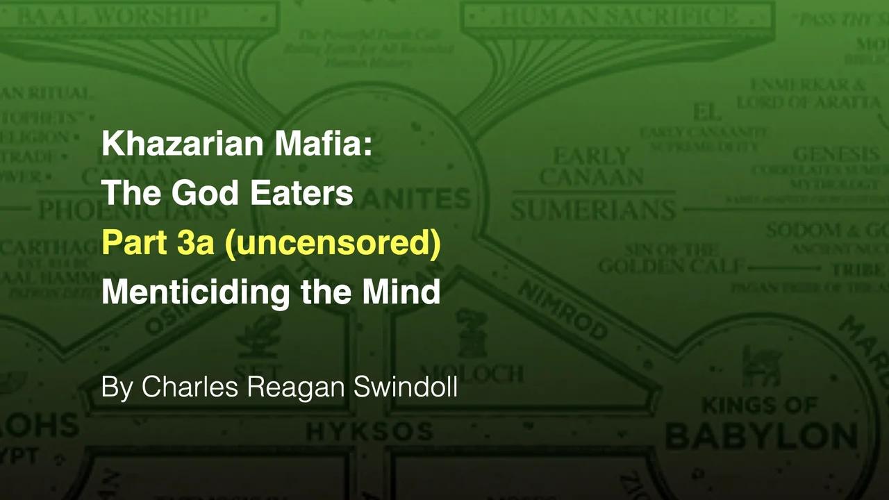 Khazarian Mafia, The God Eaters part 3a (uncensored) : Menticiding the Mind