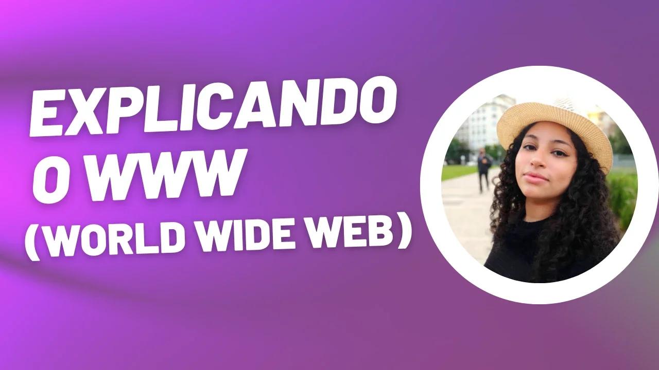 Explicando o WWW (World Wide Web)