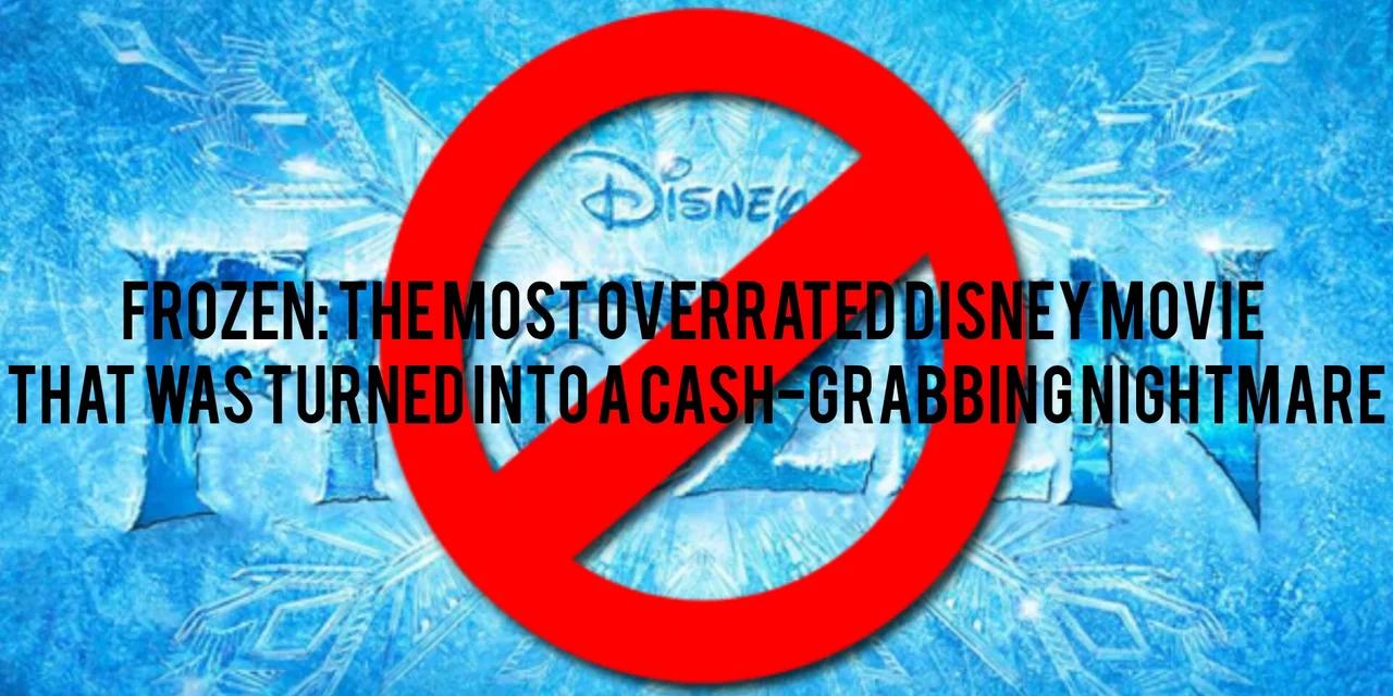 Frozen: The Most overrated Disney Movie that was turned into a cash ...