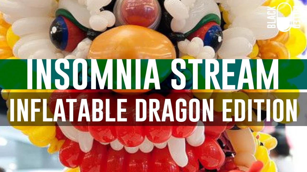 INSOMNIA STREAM: INFLATABLE DRAGON EDITION