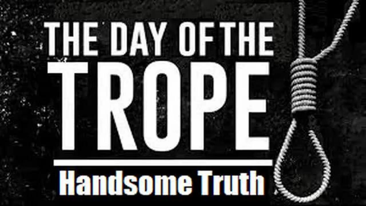 Handsome Truth - Day of the Trope - Cozza Frenzy Edit
