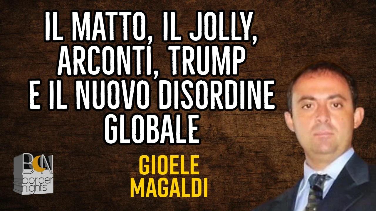 IL MATTO, IL JOLLY, ARCONTI, TRUMP E IL NUOVO DISORDINE GLOBALE - GIOELE MAGALDI