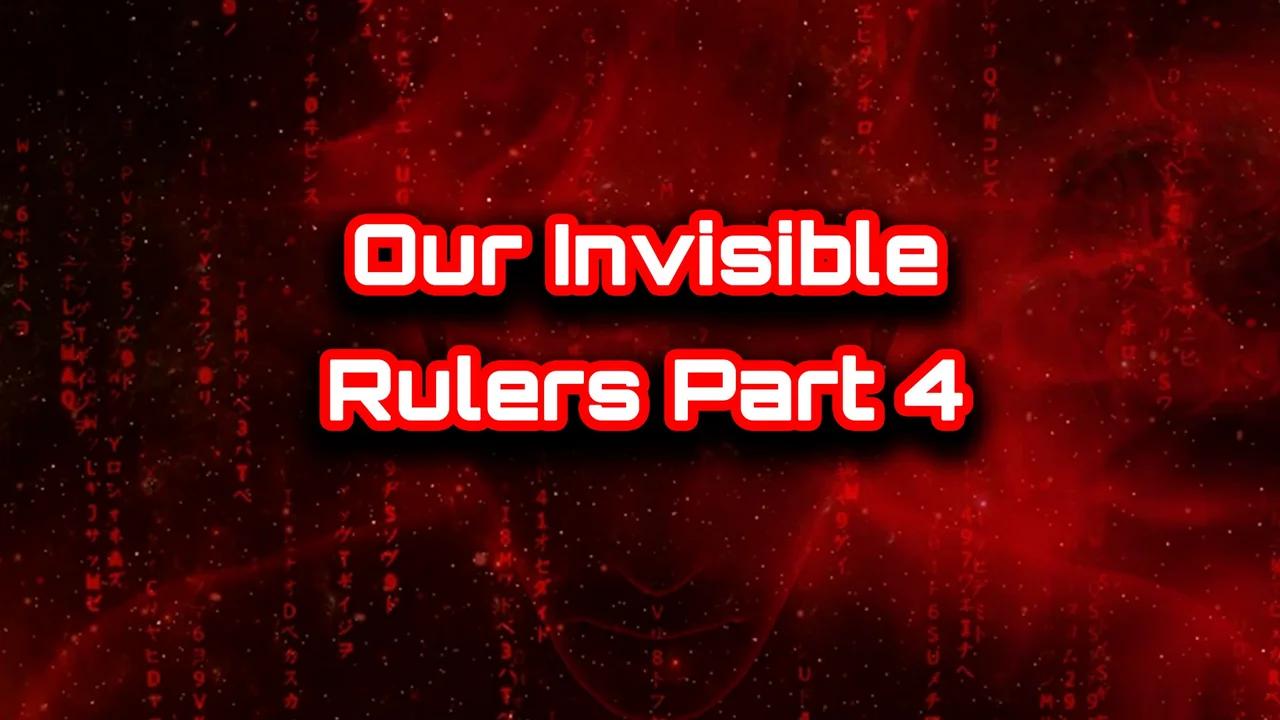 Our Invisible Rulers Part 4