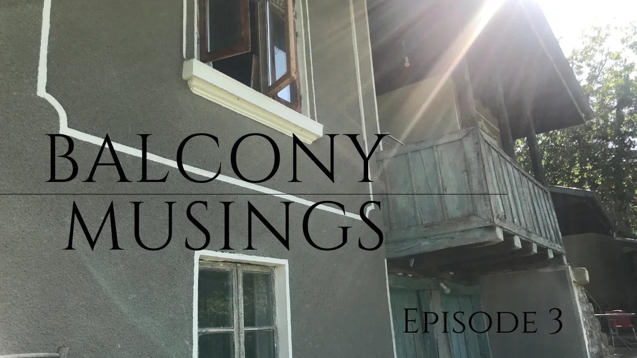 Balcony Musings...Episode 3