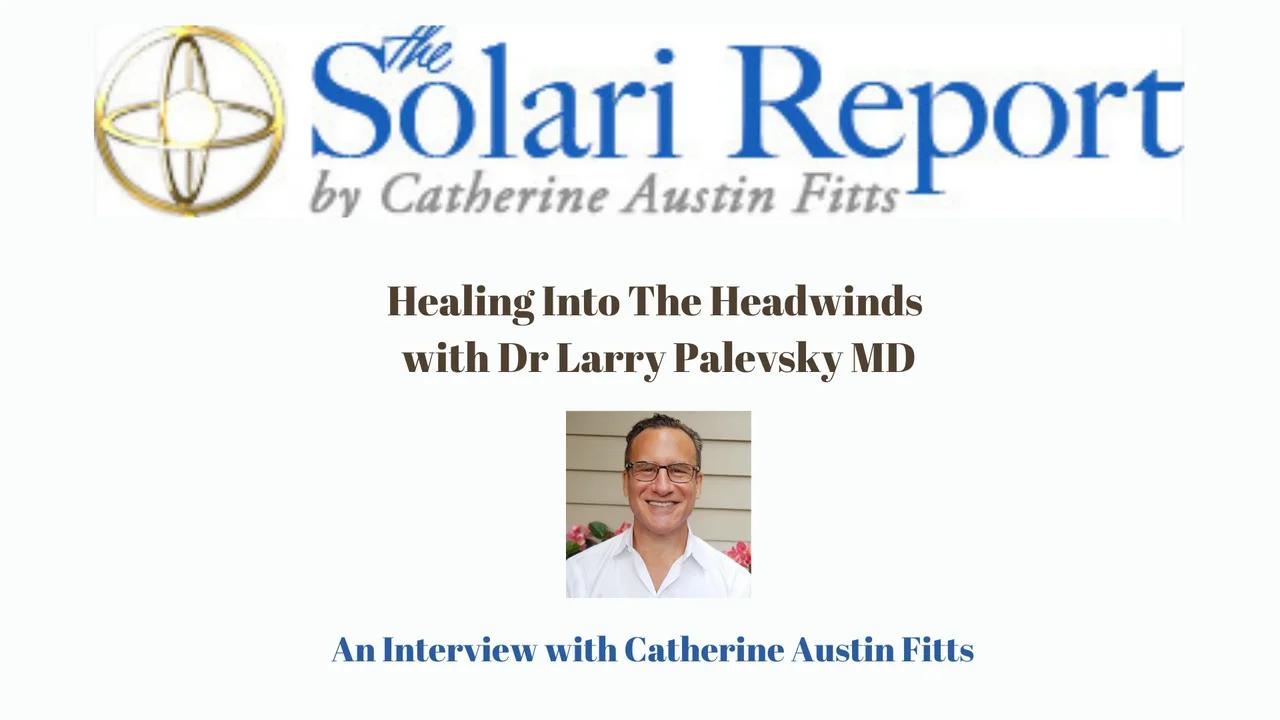 Special Solari Report: Healing Into the Headwinds with Dr Larry Palevsky MD