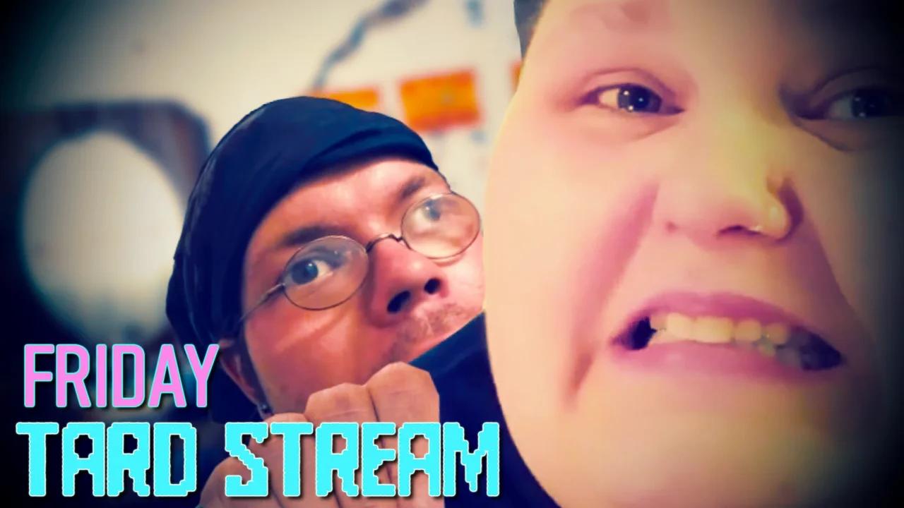 Friday Tard Stream