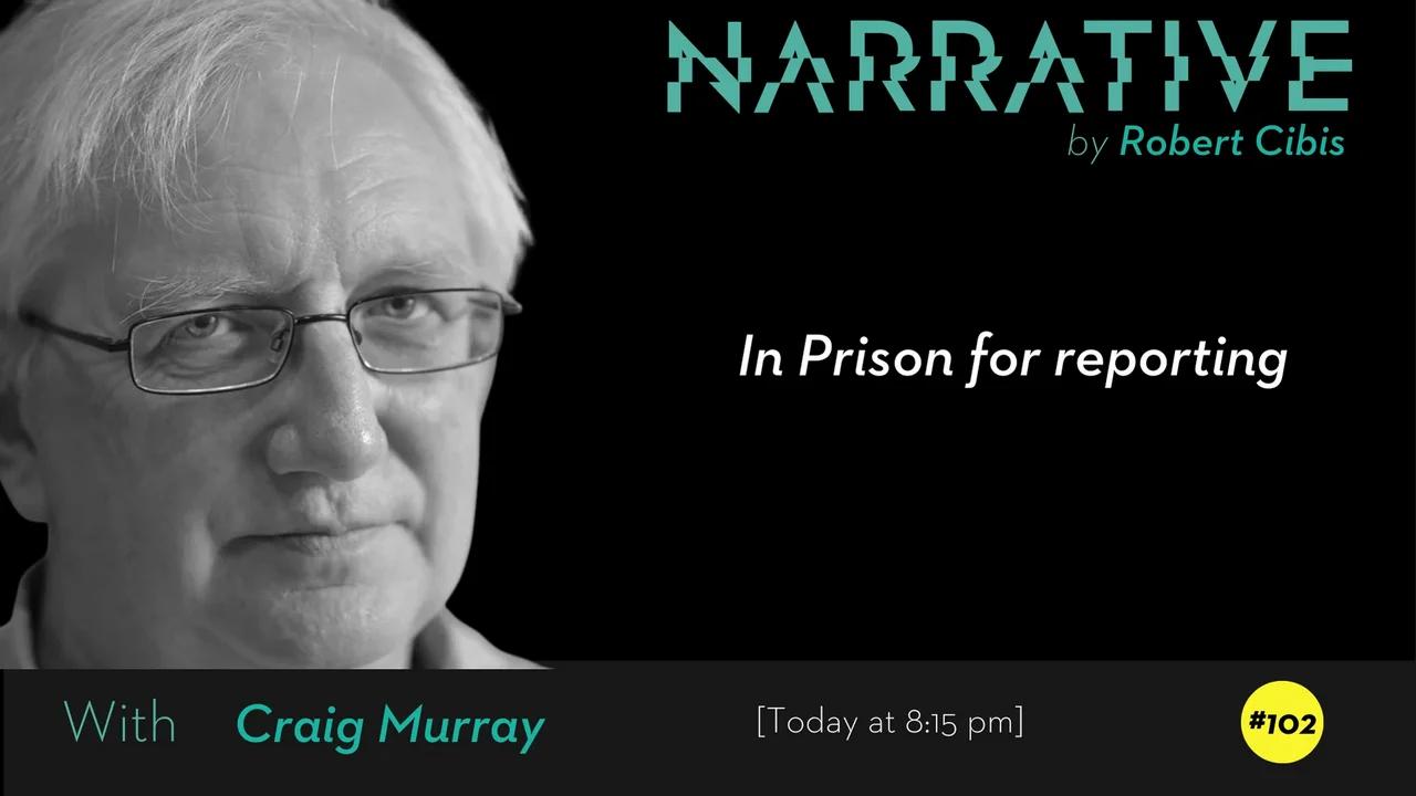 NARRATIVE #102 by Robert Cibis | Craig Murray