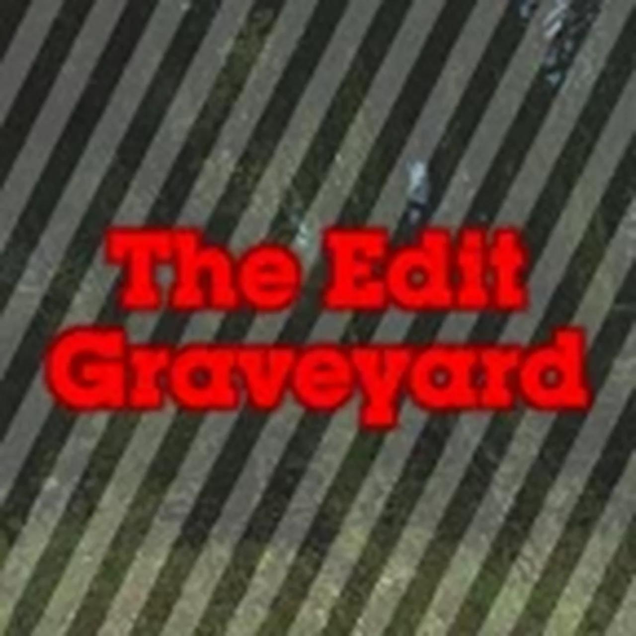 The Edit Graveyard (OLD CHANNEL 2021-2023)