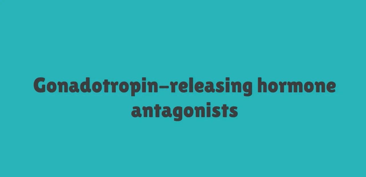 Gonadotropin Releasing Hormone (GnRH) Antagonists