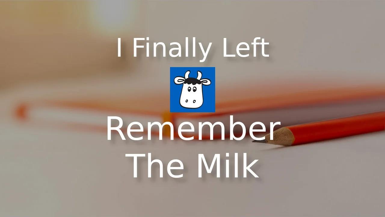 I Finally Left Remember The Milk