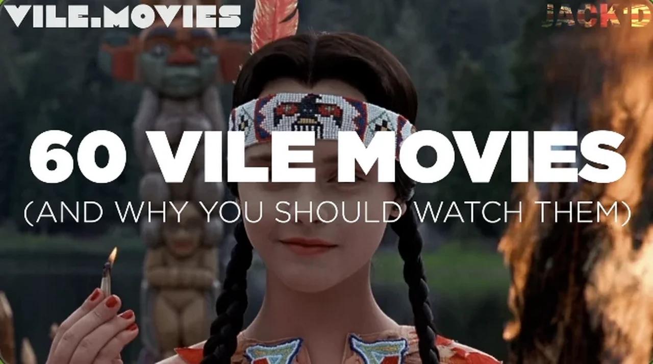 60 VILE MOVIES (and why you should watch them)