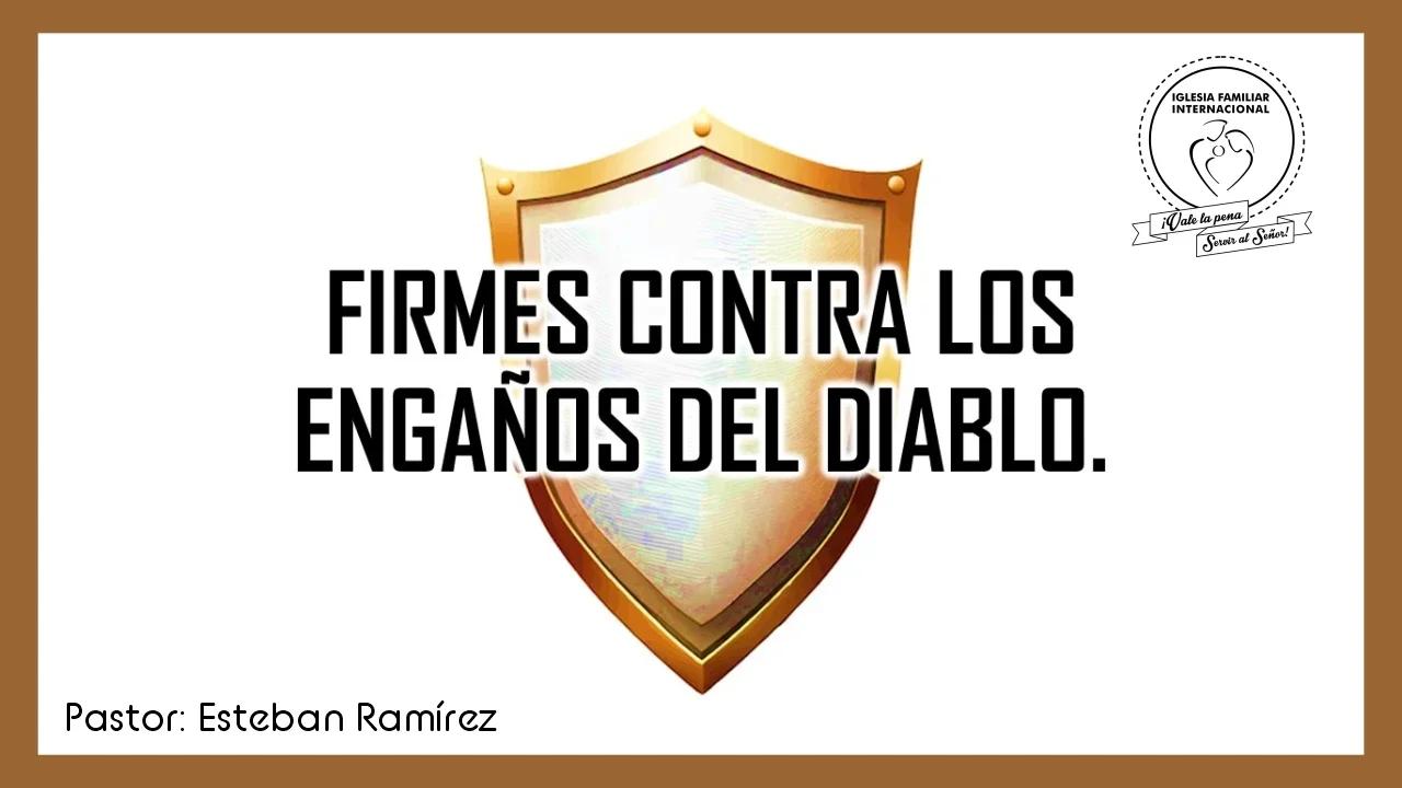 Firmes contra los engaños del diablo - Pastor Esteban Ramírez
