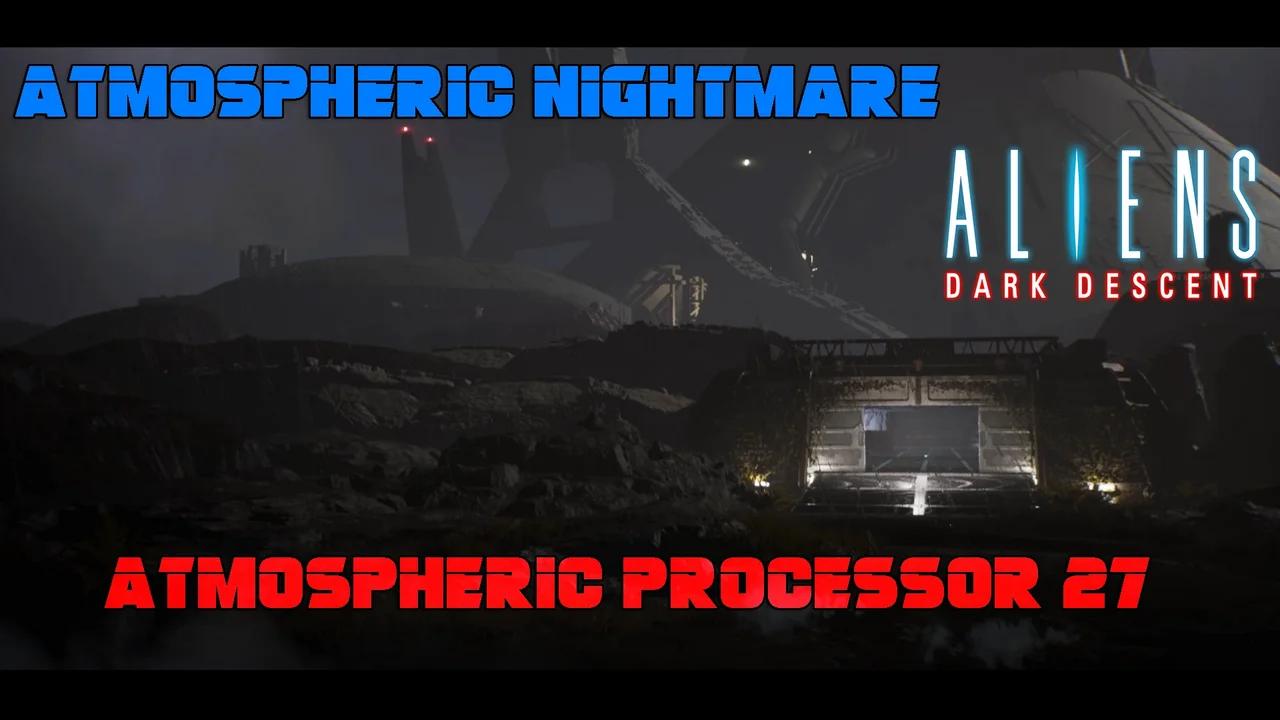 Aliens: Dark Descent - ATMOSPHERIC NIGHTMARE (ATMOSPHERIC PROCESSOR 27 ...
