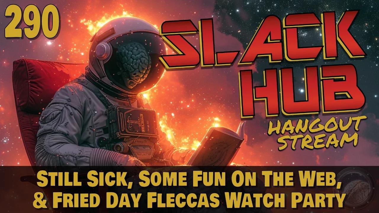 Slack Hub 290: Still Sick, Some Fun On The Web, & Fried Day Fleccas ...