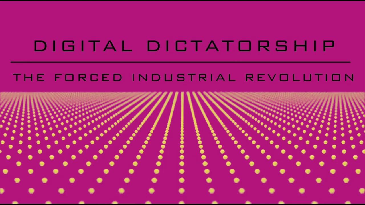 Digital Dictatorship / Forced Industrial Revolution
