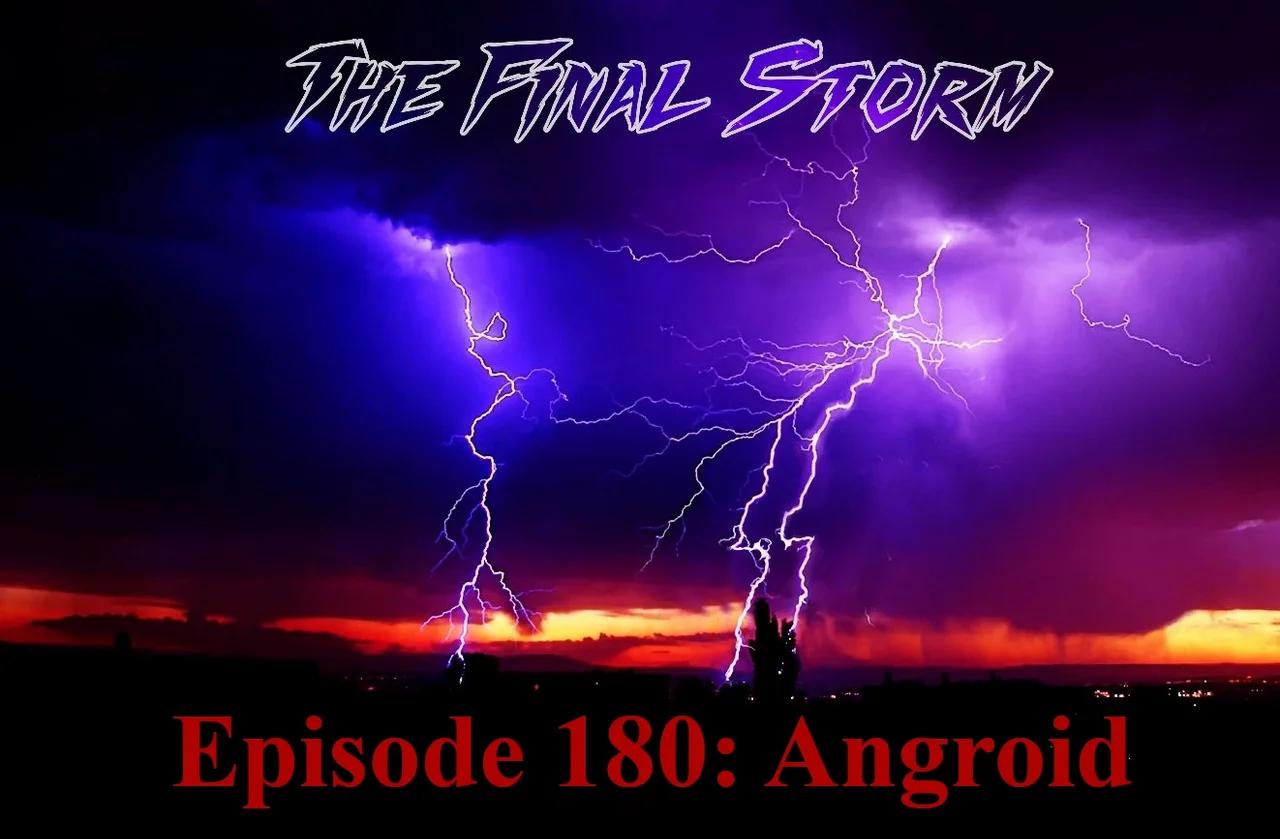 The Final Storm Episode 180: Angroid