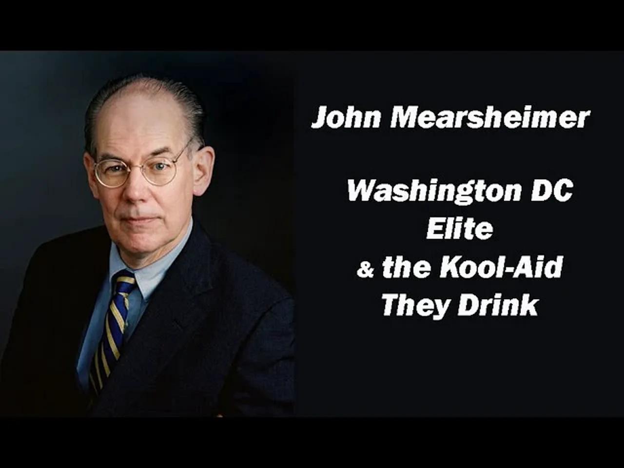 Prof.John Mearsheimer: Washington DC Elite and the kool-aid they drink