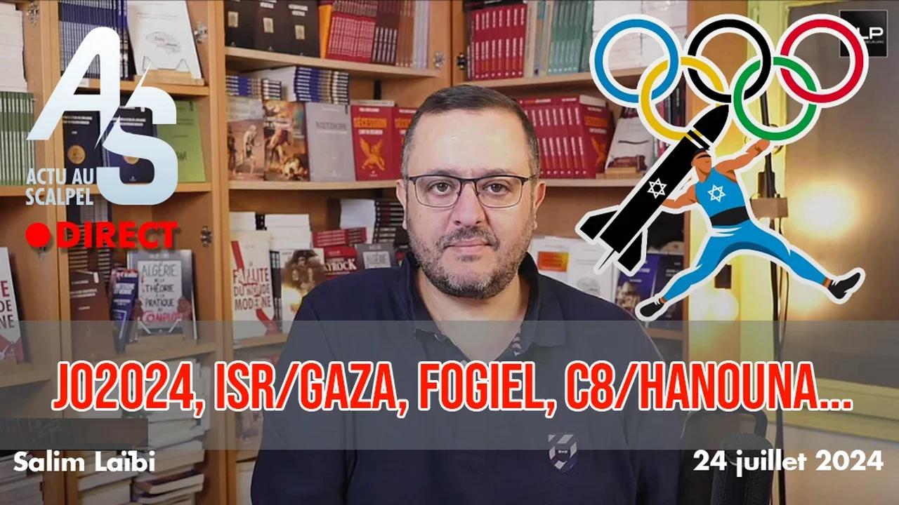 Actu au Scalpel du 24 juillet 24 : JO2024, israël/Gaza, Fogiel, C8 ...