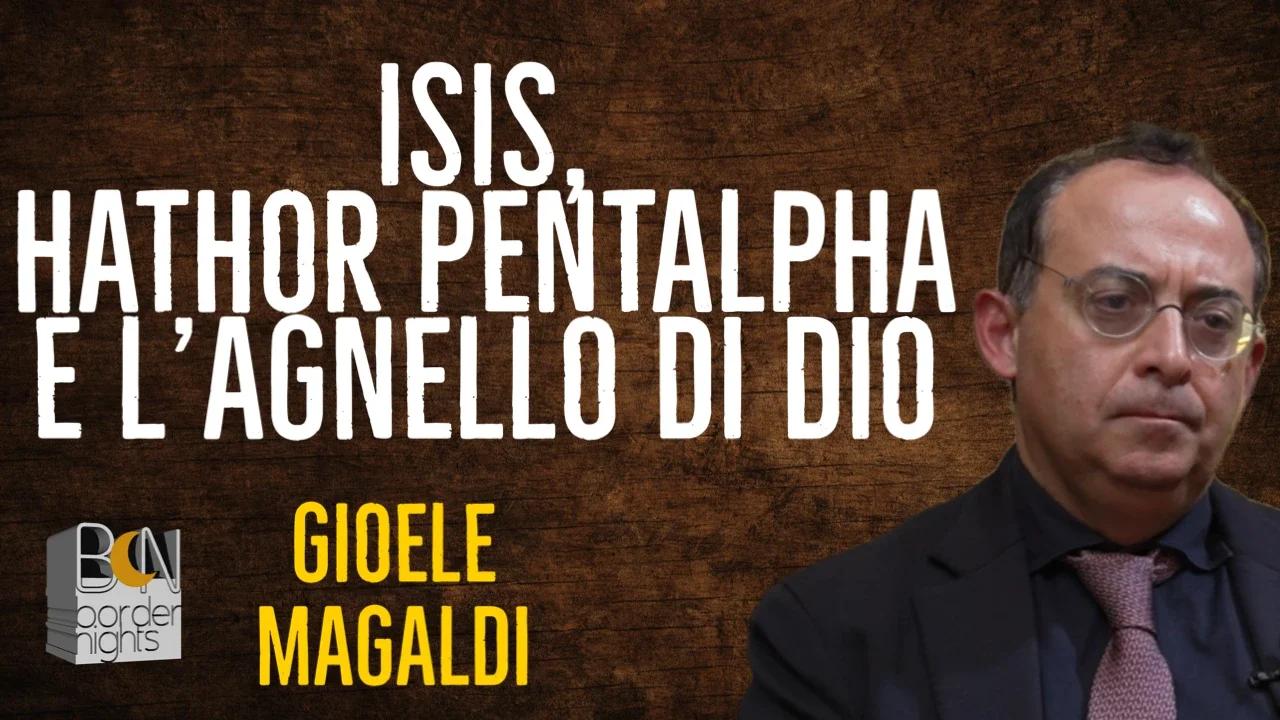 ISIS, HATHOR PENTALPHA E L’AGNELLO DI DIO - GIOELE MAGALDI RACCONTA