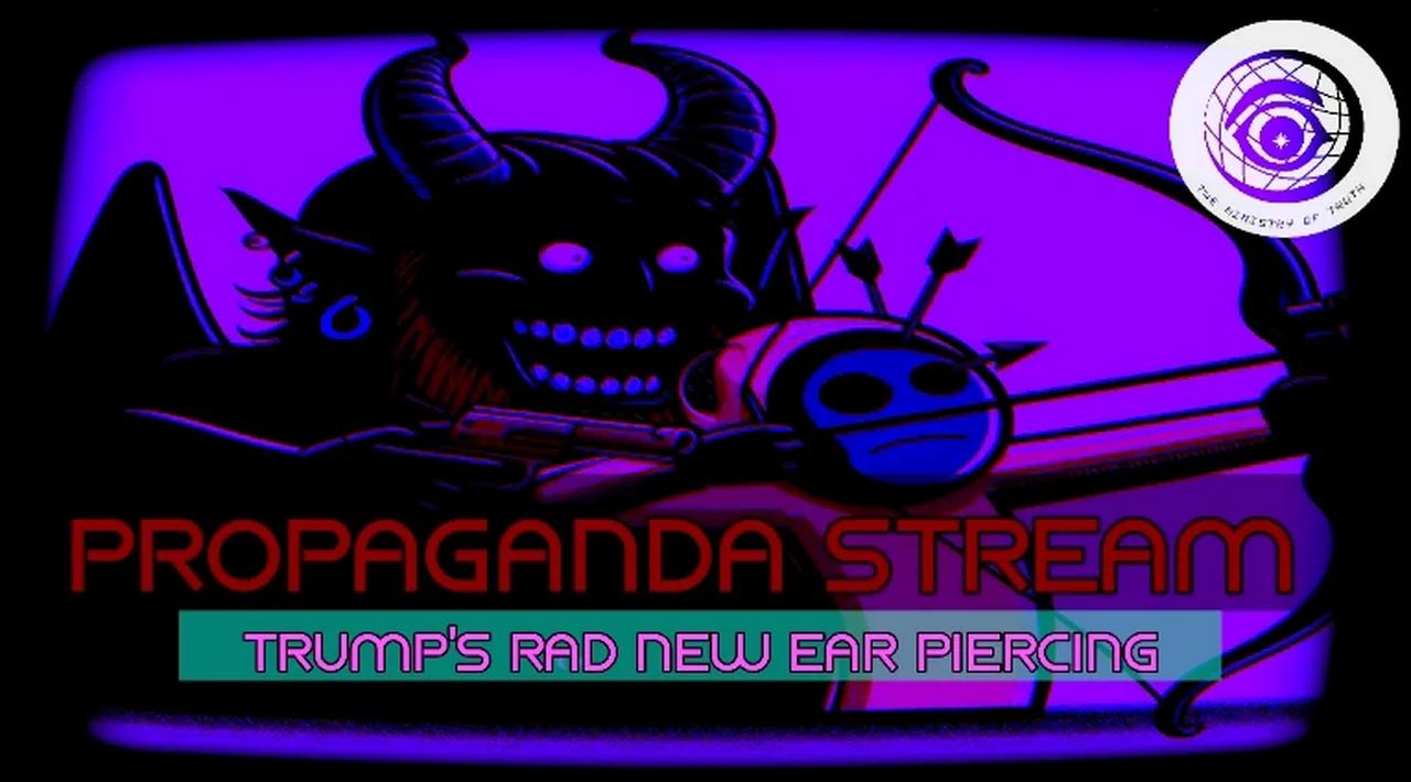 Propaganda Stream - Donald Trump pt 1 [Trump's Rad New Ear Piercing]