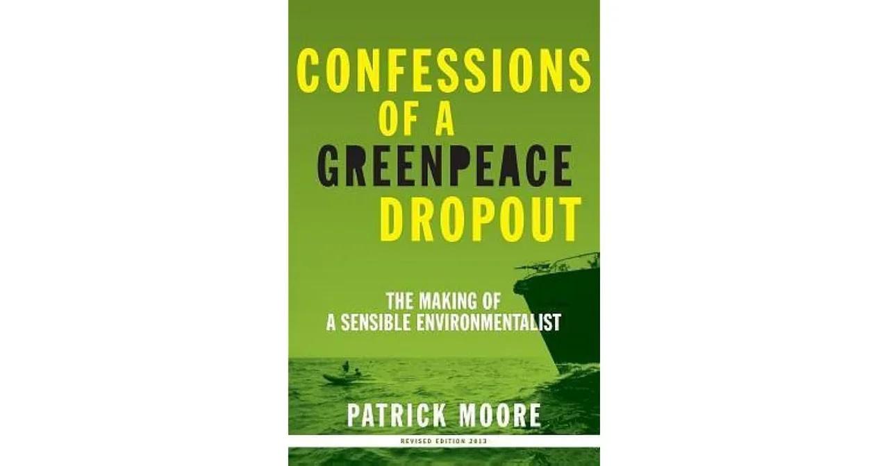 Confessions of a Greenpeace Dropout : The Making of a Sensible ...