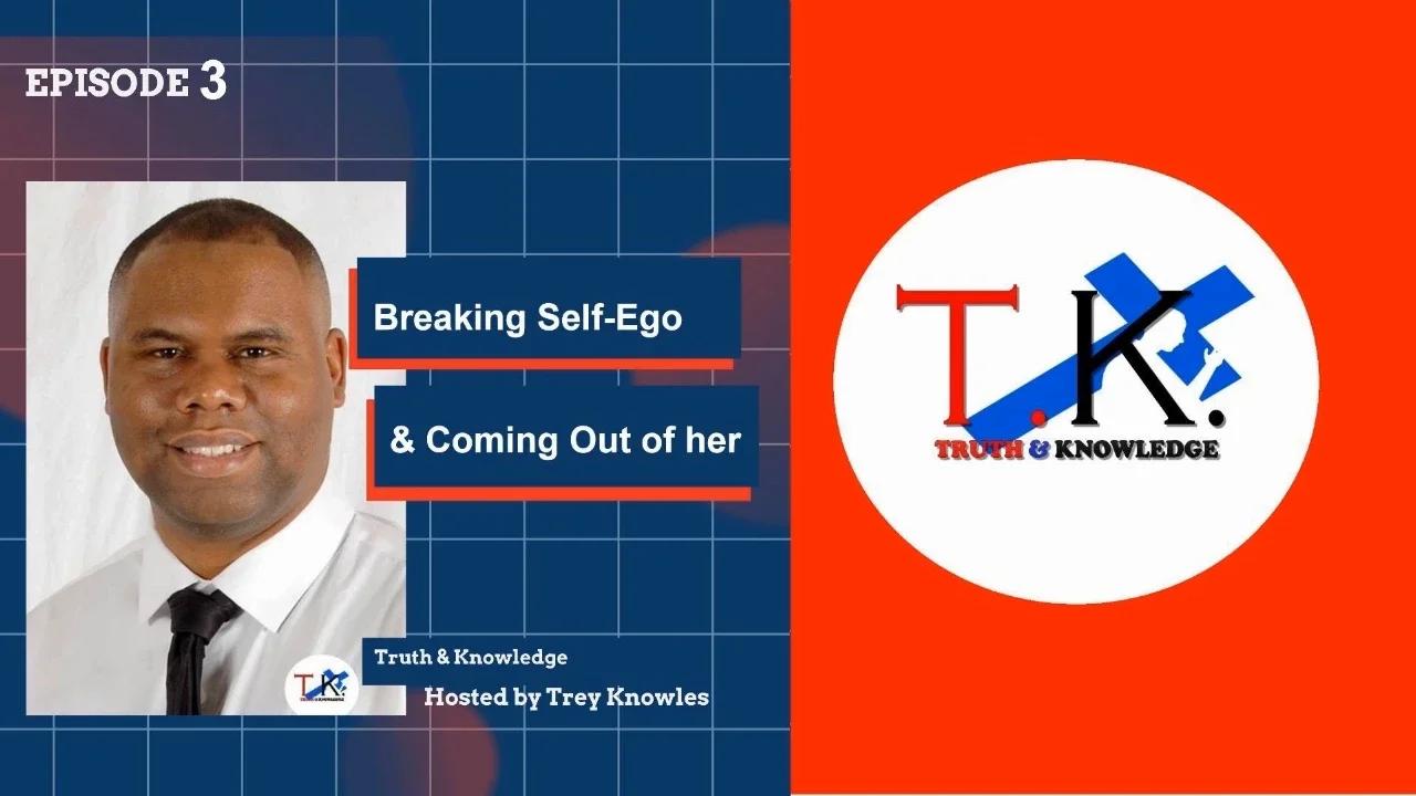 Truth & Knowledge: Breaking Self-Ego - Trey Knowles