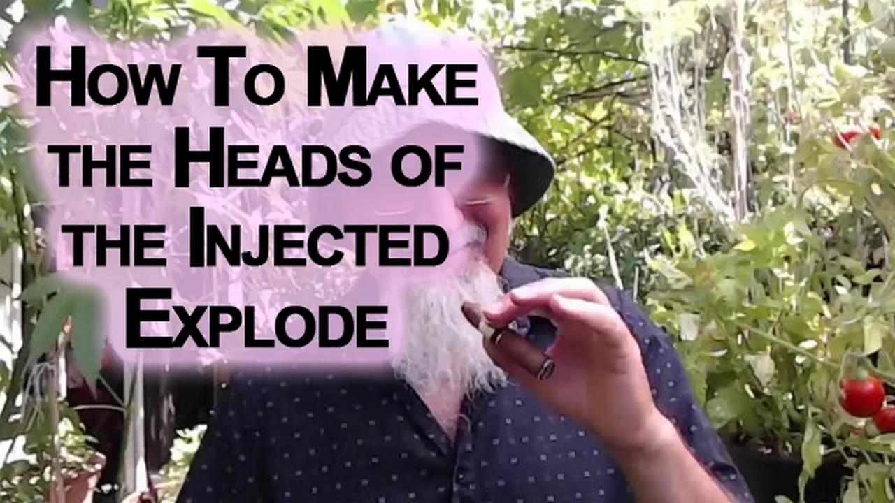 How To Make the Heads of the Injected Explode: Ask Them Why They Are ...