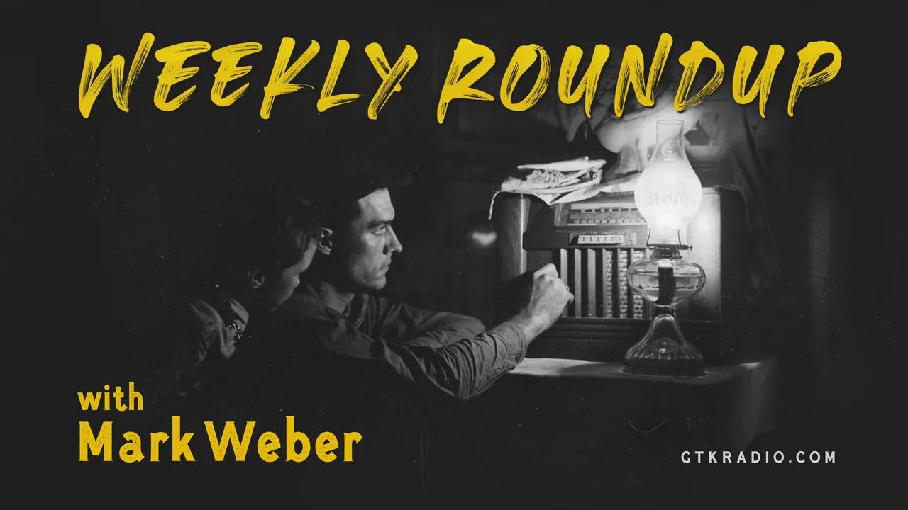 Weekly Roundup with Mark Weber #7