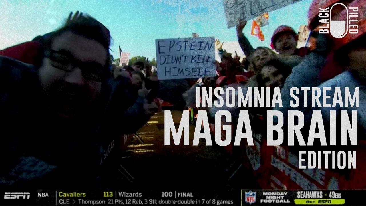 INSOMNIA STREAM: MAGA BRAIN EDITION