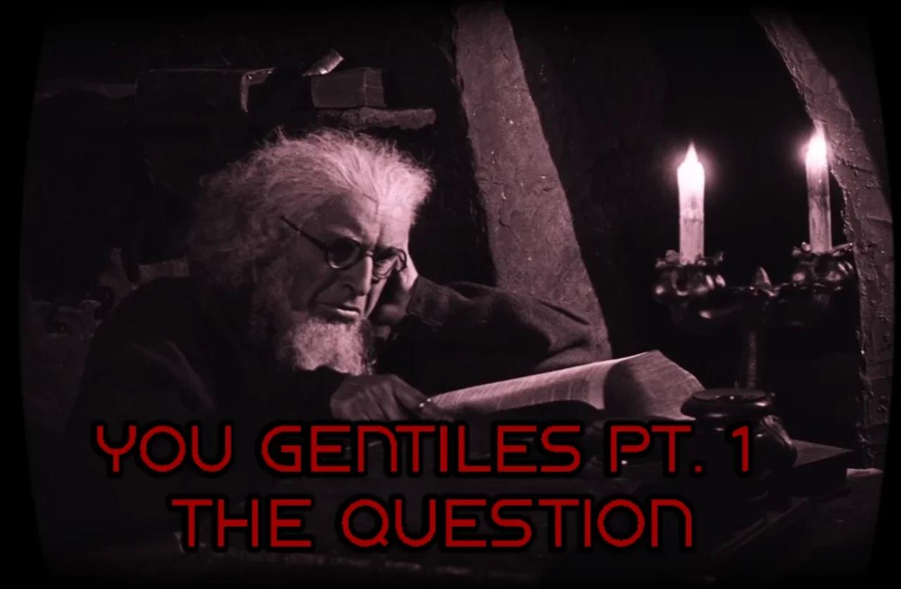 You Gentiles Part 1 - The Question