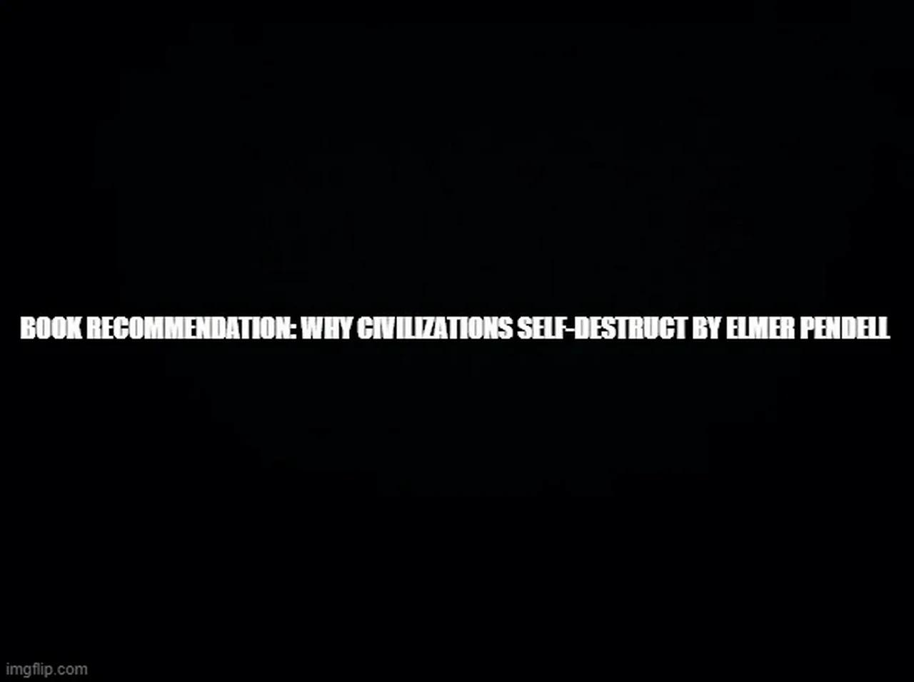 Book Recommendation: Why Civilizations Self-Destruct by Elmer Pendell